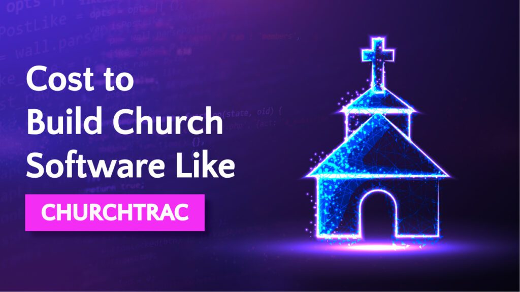 Discover the Cost of Building a Church Management Software Like ChurchTrac?